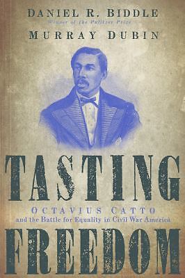 Tasting Freedom : Octavius Catto and the Battle for Equality in Civil ...