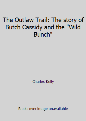 The Outlaw Trail: The story of Butch Cassidy and the Wild Bunch by ...
