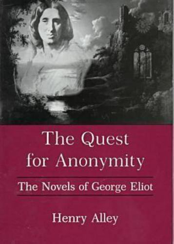The Quest for Anonymity: The Novels of George Eliot by Henry Alley ...