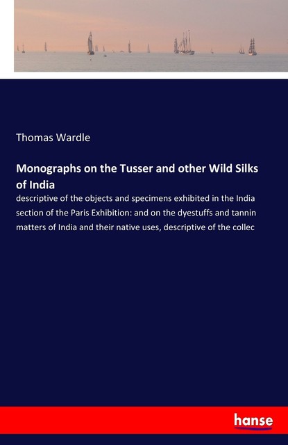 Monographs On The Tusser And Other Wild Silks of India von Thomas ...