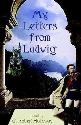 My Letters from Ludwig : A Novel about King Ludwig II of Bavaria by C ...