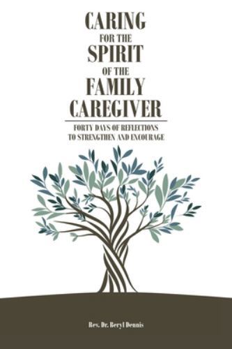 Caring for the Spirit of the Family Caregiver : Forty Days of ...