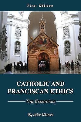 Catholic and Franciscan Ethics: The Essentials by Mizzoni, John M ...