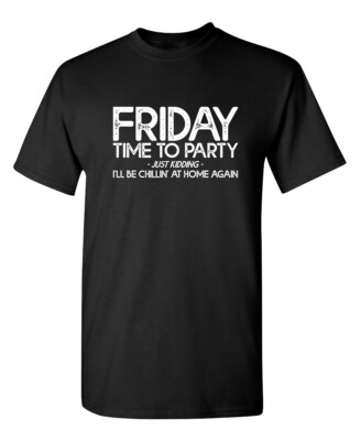 Friday Time To Party Sarcastic Humor Graphic Novelty Funny T Shirt | eBay