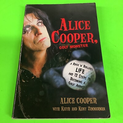 Alice Cooper, Golf Monster : A Rock 'n' Roller's Life and 12 Steps to ...