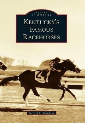 Patricia L. Thompson Kentucky's Famous Racehorses (Tascabile) Images of ...