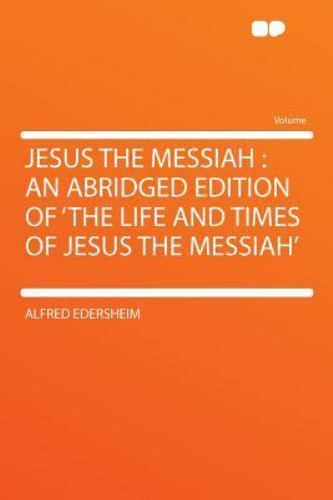 Jesus the Messiah : An Abridged Edition of 'the Life and Times of Jesus ...