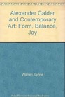 ALEXANDER CALDER AND CONTEMPORARY ART: FORM, BALANCE, JOY By Lynne ...