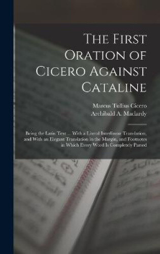 The First Oration of Cicero Against Cataline: Being the Latin Text ...