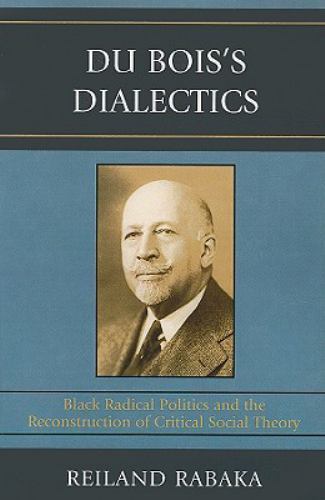 Du Bois's Dialectics : Black Radical Politics and the Reconstruction of ...