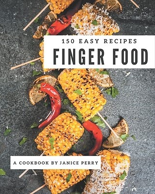 150 Easy Finger Food Recipes An Easy Finger Food Cookbook Fal by Perry ...