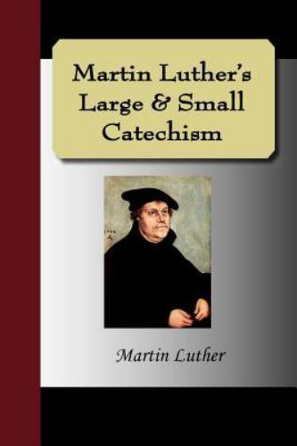 Martin Luther's Large and Small Catechism by Martin Luther (2007 ...