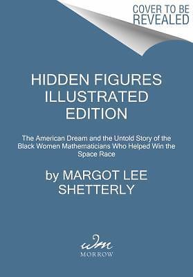Hidden Figures Illustrated Edition : The American Dream and the Untold ...