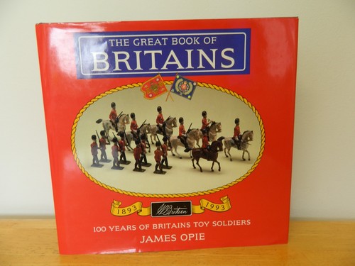THE GREAT BOOK OF BRITAINS BY JAMES OPIE 100 YEARS OF TOY SOLDIERS ...