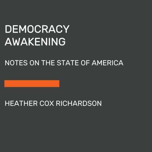 Democracy Awakening : Notes on the State of America by Heather Cox ...