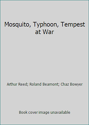 Mosquito, Typhoon, Tempest at War by Arthur Reed; Roland Beamont; Chaz ...