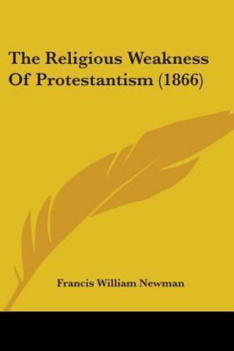 Religious Weakness of Protestantism by Francis William Newman (2009 ...
