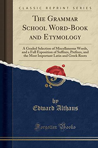 THE GRAMMAR SCHOOL WORD-BOOK AND ETYMOLOGY: A GRADED By Edward Althaus ...