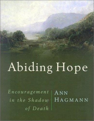 Abiding Hope : Encouragement in the Shadow of Death by Ann Hagmann ...