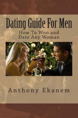Dating Guide for Men : How to Woo and Date Any Woman by Anthony Ekanem ...