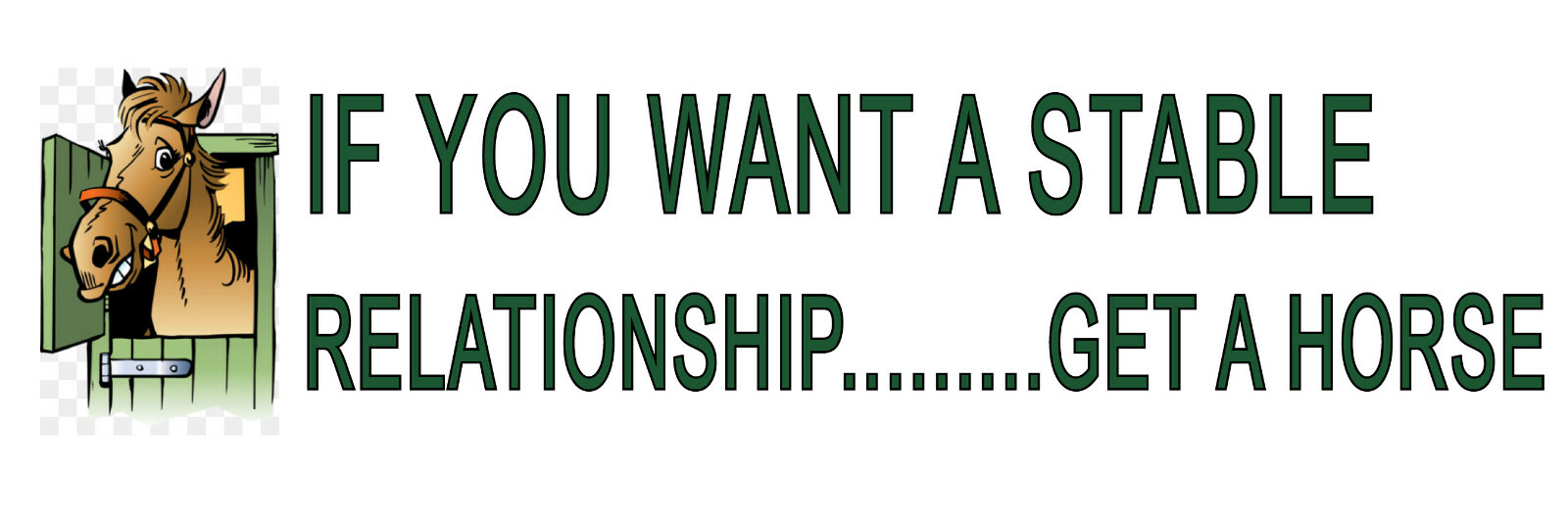 If you want a stable relationship .. Get a Horse - 9" x 3" Vinyl Bumper ...