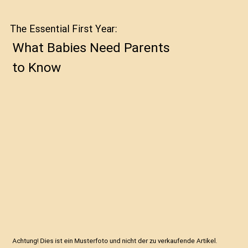 The Essential First Year: What Babies Need Parents to Know, Penelope ...