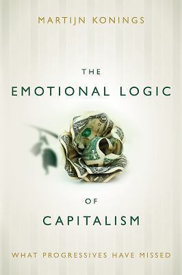 Emotional Logic of Capitalism : What Progressives Have Missed by ...
