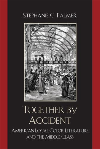 Together by Accident : American Local Color Literature and the Middle ...
