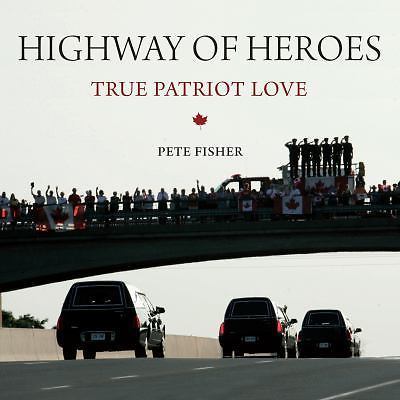 Highway of Heroes : True Patriot Love by Pete Fisher (2011, Trade ...