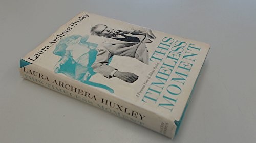 THIS TIMELESS MOMENT - A PERSONAL VIEW OF ALDOUS HUXLEY By Laura ...