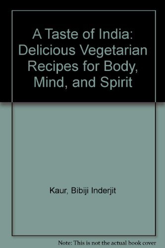 A TASTE OF INDIA: DELICIOUS VEGETARIAN RECIPES FOR BODY, By Bibiji ...