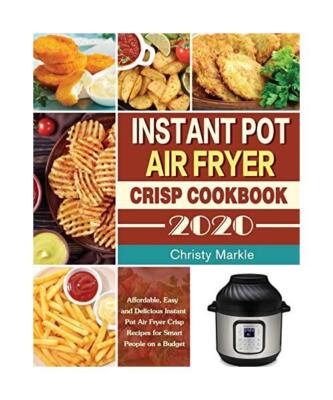 Instant Pot Air Fryer Crisp Cookbook -2020: Affordable, Easy and ...