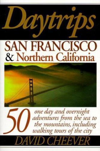 Daytrips San Francisco : 50 One-Day Adventures from the Sea to the ...