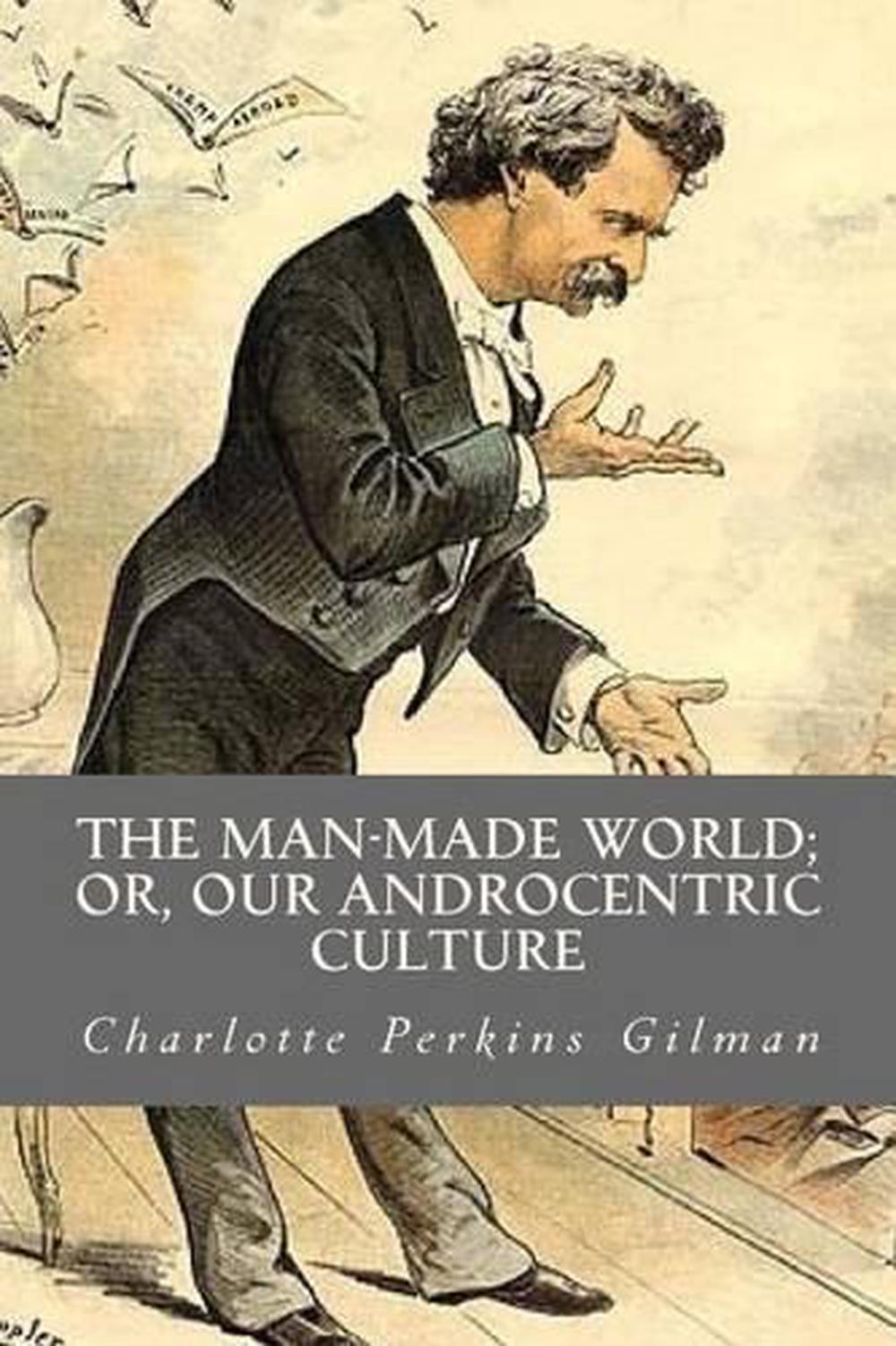 The Man Made World or Our Androcentric Culture 9781539749974| eBay