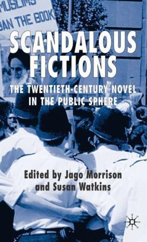 Scandalous Fictions : The Twentieth-Century Novel in the Public Sphere ...