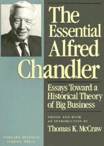 The Essential Alfred Chandler : Essays Toward a Historical Theory of ...