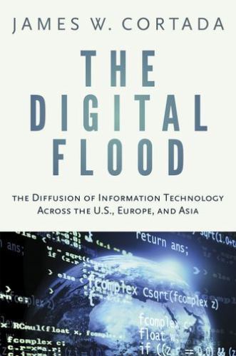 Digital Flood : The Diffusion of Information Technology Across the U. S. , Europe, and Asia by ...