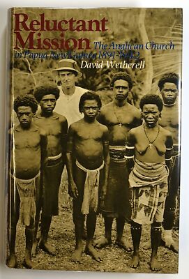 David Wetherell / Reluctant Mission The Angelican Church In Papua New ...