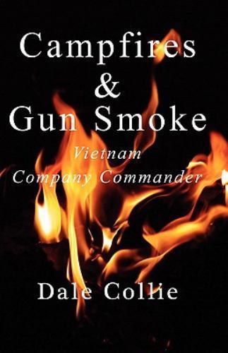 Campfires and Gun Smoke : Infantry Company Commander - Vietnam by Dale ...