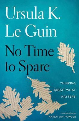 No Time to Spare: Thinking About What Matters, Le Guin, Ursula K., Very ...