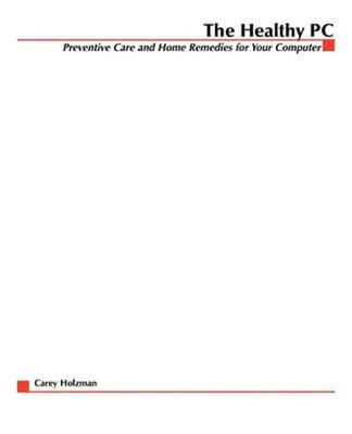 The Healthy PC: Preventive Care and Home Remedies for Your Computer ...