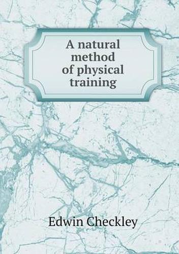 Natural Method of Physical Training by Edwin Checkley (2013, Trade ...