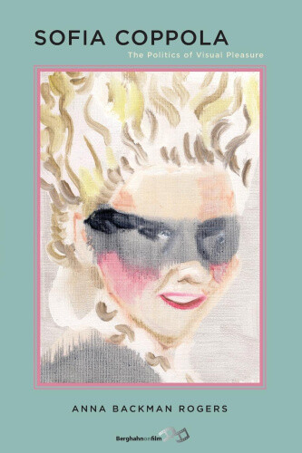 Sofia Coppola: The Politics of Visual Pleasure by Anna Backman Rogers ...