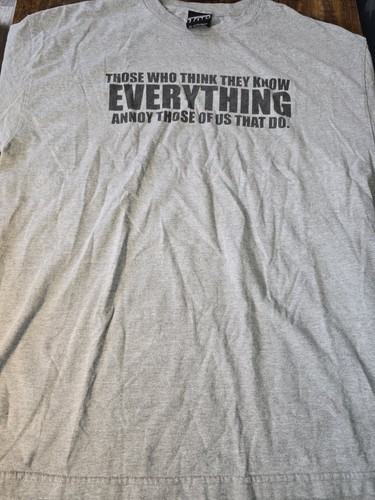 Those Who Think They Know Everything Annoy Those Of Us Who Do XL Shirt ...