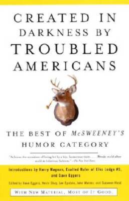 Created in Darkness by Troubled Americans: The Best of McSweeney's ...