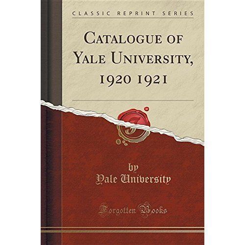 Catalogue of Yale University, 1920 1921 (Classic Reprint) by Yale ...