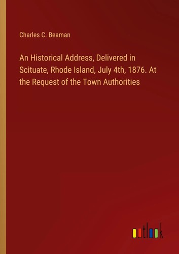 Charles C. Beaman | An Historical Address, Delivered in Scituate, Rhode ...