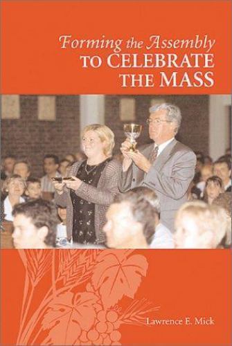 Forming the Assembly to Celebrate the Mass by Lawrence E. Mick (2002 ...