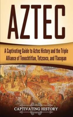 Aztec: A Captivating Guide to Aztec History and the Triple Alliance of ...
