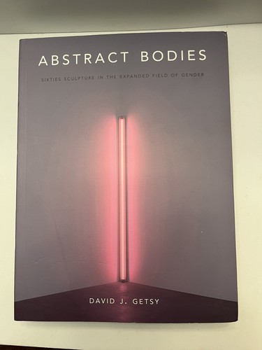 Abstract Bodies : Sixties Sculpture in the Expanded Field of Gender by ...